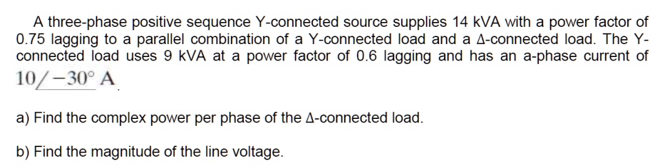 Solved A Three Phase Positive Sequence Y Connected Source Supplies 14 Kva With A Power Factor