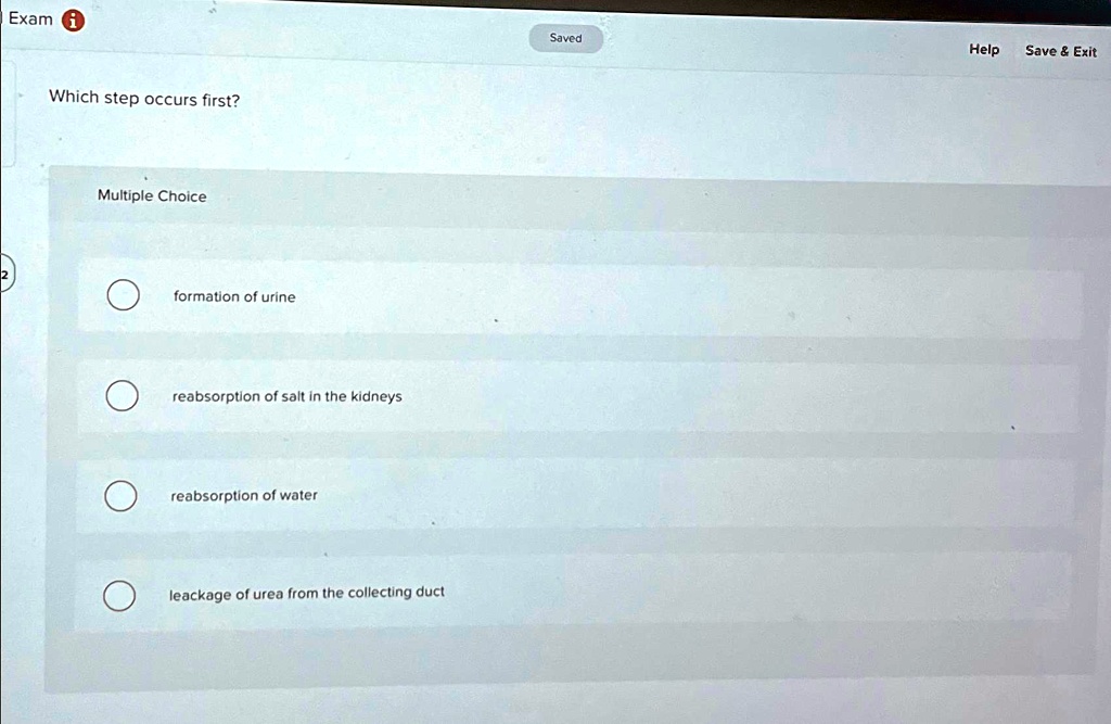 SOLVED: Exam 1 Help Save Exit Which step occurs first? Multiple Choice formation of urine ...