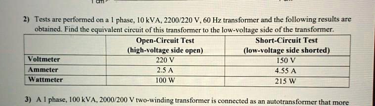 2) Tests are performed on a 1 phase, 10 kVA, 2200/220 V, 60...