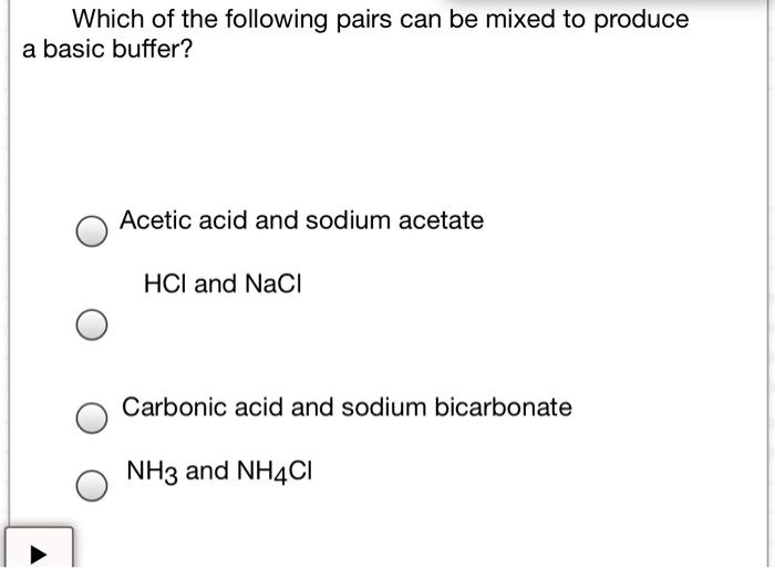 SOLVED: Which of the following pairs can be mixed to produce a basic buffer? Acetic acid and ...