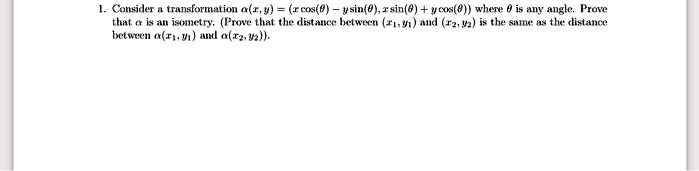 1. Consider a transformation α(x, y) = (x cos(θ) - y sin(θ), x sin(θ) + y cos(θ)) where θ is any ...
