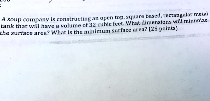 SOLVED: rectangular metal A soup company is constructing an open top, square based; tank ...