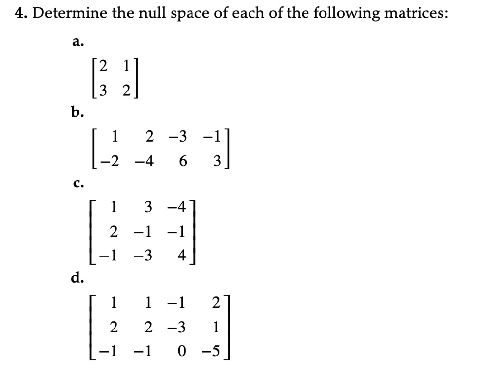 SOLVED: 4. Determine the null space of each of the following matrices ...