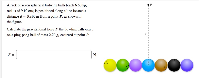 SOLVED: A rack of seven spherical bowling balls, each weighing 6.60 kg and with a radius of 9.10 ...
