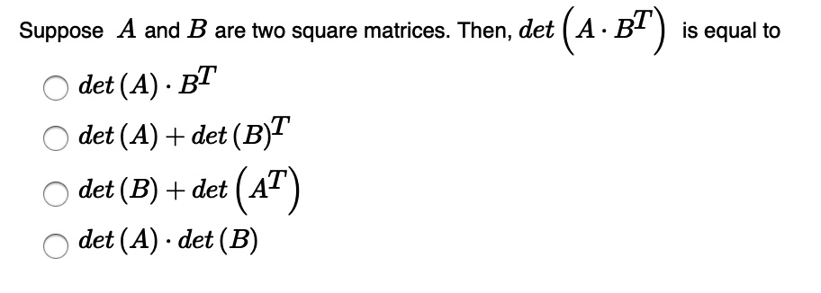 Solved Suppose A And B Are Two Square Matrices Then Det A Bt Is