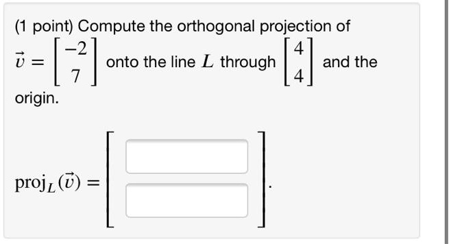 Solved Compute The Orthogonal Projection Of V Onto The Line L Through The Origin Projv 5477