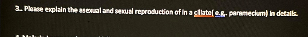 Please explain the asexual and sexual reproduction of in a cillate ...