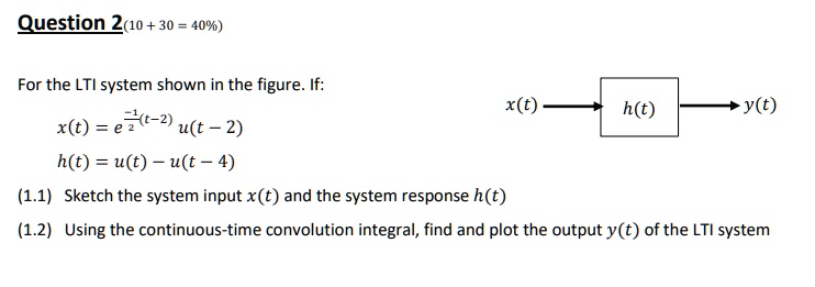 Question 2(10 + 30 = 40%) For the LTI system shown in the figure. If: x(t) = e^(-1)/(2)(t-2)u(t ...