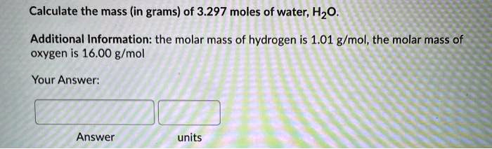 SOLVED: Calculate the mass (in grams) of 3.297 moles ofwater; HzO ...