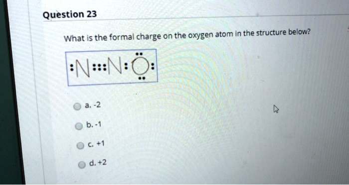 SOLVED: Question 23 What is the formal charge on the oxygen atom In the ...