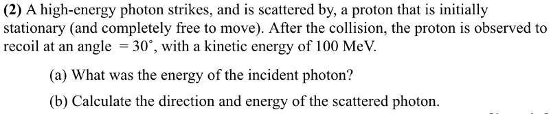 SOLVED: (2) A high-energy photon strikes, and is scattered by, a proton that is initially ...