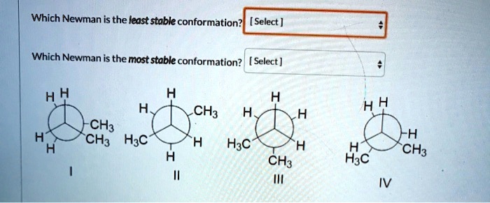 SOLVED: Which Newman is the least stable conformation?' [Select ] Which Newman the most stable ...