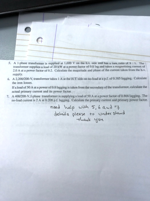 5. A 1-phase transformer is supplied at 1,600 V on the h.v. side and has a turn ratio of 8:1 ...