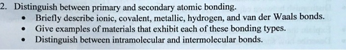 Distinguish between primary and secondary atomic bonding Briefly ...