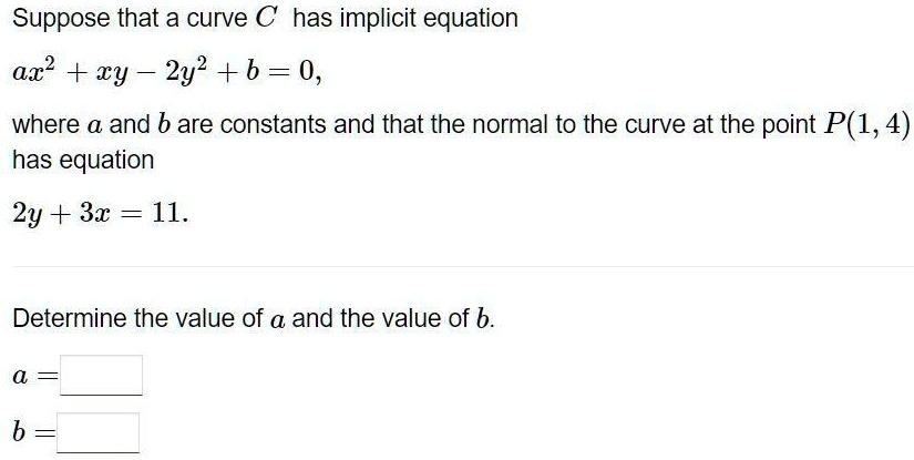 Suppose that a curve C has implicit equation ax^2 + xy - 2y^2 + b = 0, where a and b are ...