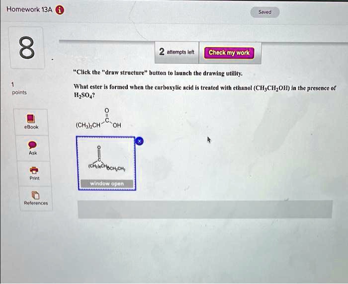 SOLVED: Homework 13A 0 Saved 8 attempts left Check my work "Click the draw structure" button to ...