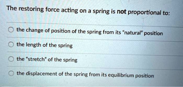 the restoring force acting on a spring is not proportional to the ...