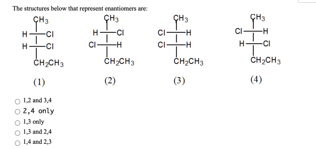 SOLVED: The structures below that represent enantiomers are: CH3 CH3 CH3 H ~Cl H 7~Cl Cl ~H H ...