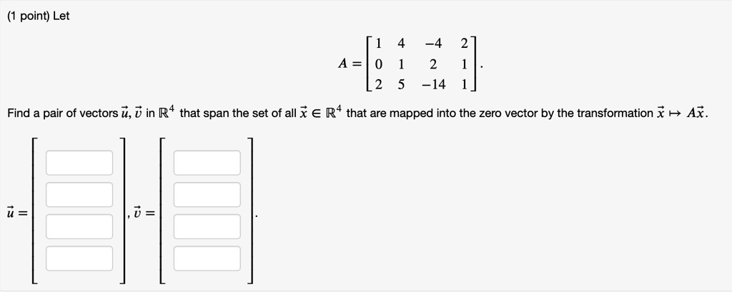 SOLVED:point) Let A = ; -14 Find pair of vectors U, U in R4 that span ...