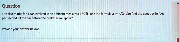 Question The skid marks for a car involved in an accident measured 150 ...