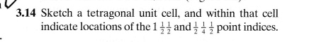 thank you 3.14 Sketch a tetragonal unit cell, and within that cel indicate locations of the 1 ...