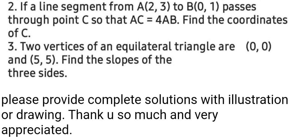 2. If a line segment from A(2, 3) to B(0, 1) passes through point C so that AC = 4AB. Find the ...