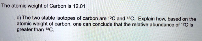 the atomic weight of carbon is 1201 c the two stable isotopes of carbon ...