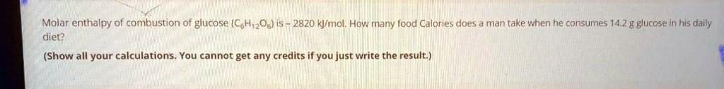 SOLVED:Molar enthalpy of combustion of glucose (C,H12O6) i5 ~ 2820 ...