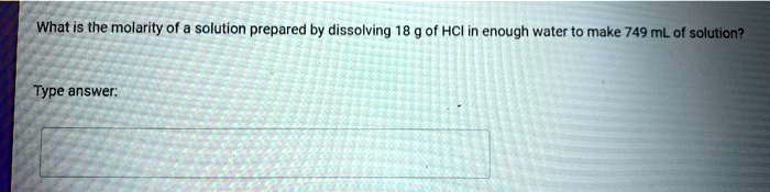 SOLVED: What is the molarity of a solution prepared by dissolving 18 g of HCI in enough water to ...