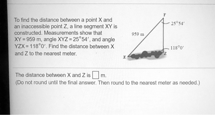 SOLVED: To find the distance between a point X and an inaccessible point Z, a line segment XY is ...