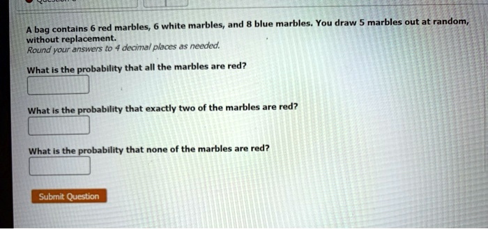 SOLVED: white marbles, and blue marbles. You draw marbles out at random ...