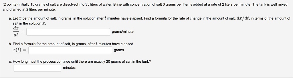 SOLVED: points) Initially 15 grams of salt are dissolved into 35 liters ...