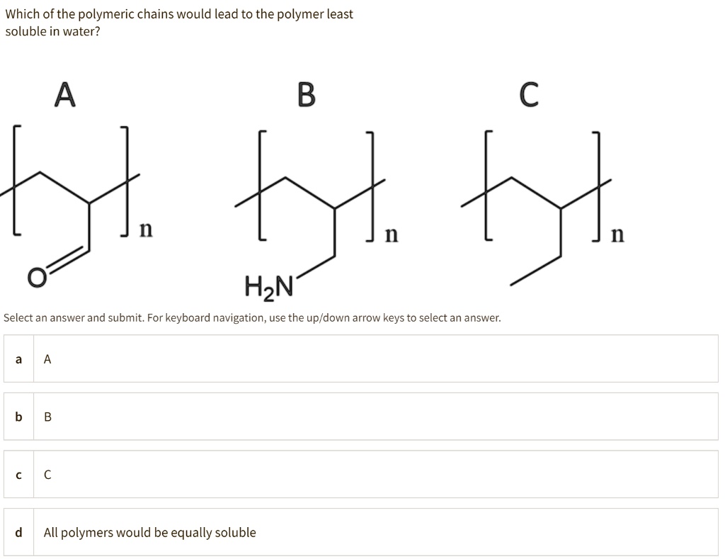 SOLVED: Which of the polymeric chains would lead to the polymer least soluble in water? A B n ...