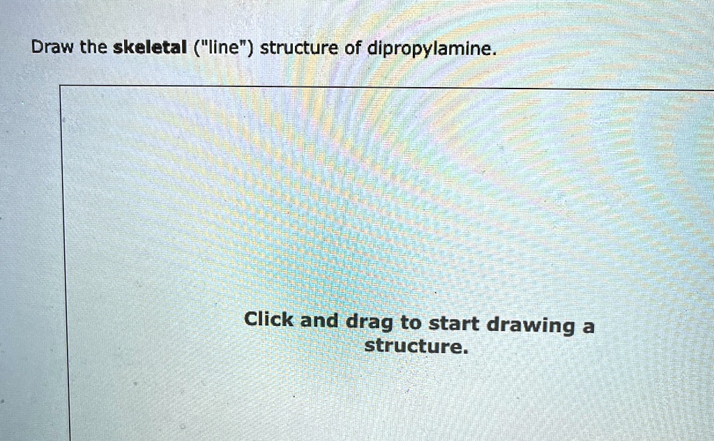 draw the skeletal line structure of dipropylamine click and drag to ...