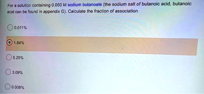 SOLVED: For a solution containing 0.050 M sodium butanoate (the sodium ...