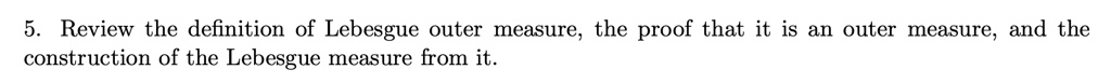 SOLVED: Review the definition of Lebesgue outer measure, the proof that it is an outer measure ...