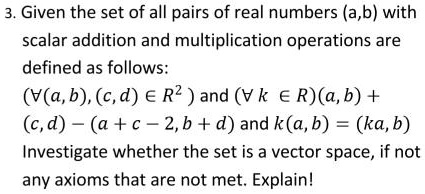 3 given the set of all pairs of real numbers ab with scalar addition ...