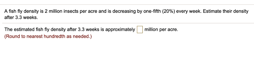 SOLVED: A fish fly density is 2 million insects per acre and is ...