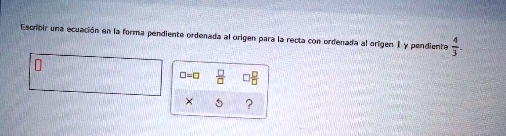 Escribir una ecuación en la forma pendiente ordenada al origen para la ...