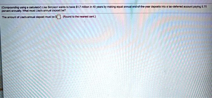 SOLVED: Compounding using calculator. Lisa Simpson wants to have 7 ...