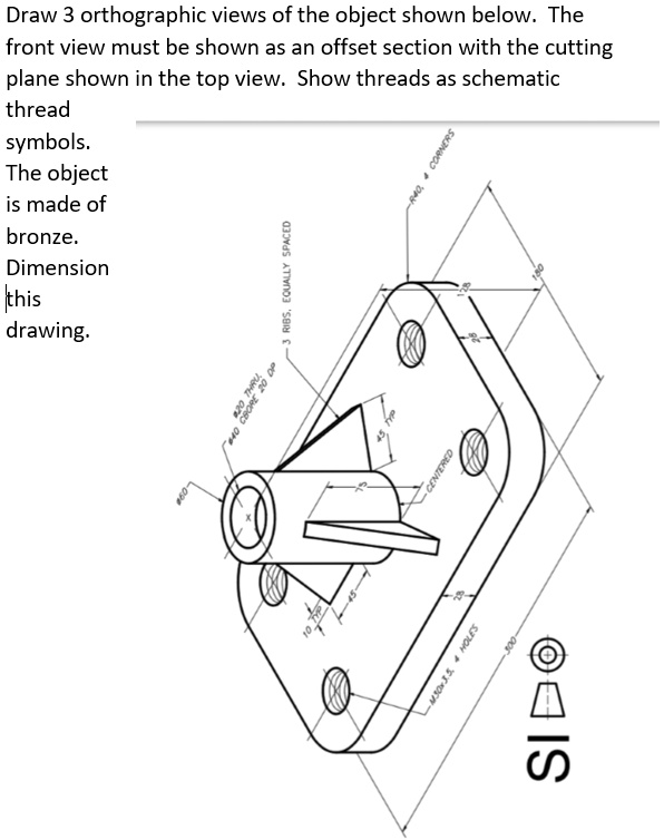 SOLVED: Draw 3 orthographic views of the object shown below. The front ... SOLVED: Draw 3 orthographic views of the object shown below. The front ...