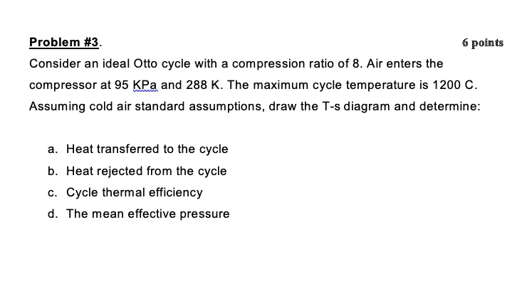 SOLVED: Problem #3 6 points Consider an ideal Otto cycle with a ... SOLVED: Problem #3 6 points Consider an ideal Otto cycle with a ...