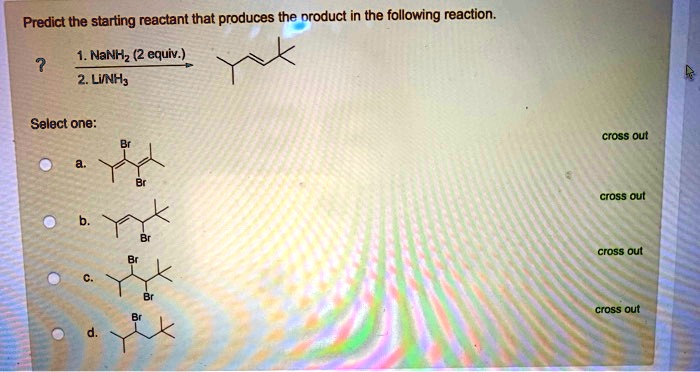 SOLVED: Predict the starting reactant that produces the oroduct in the ...
