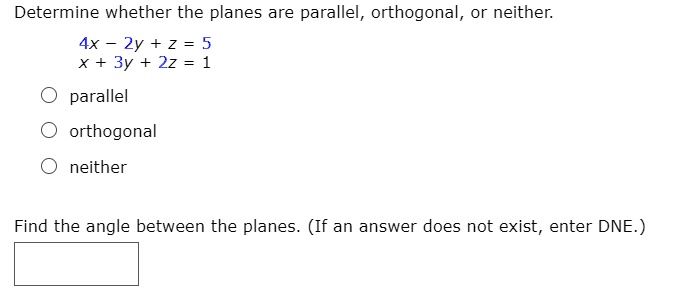 SOLVED: Determine whether the planes are parallel, orthogonal, or ...
