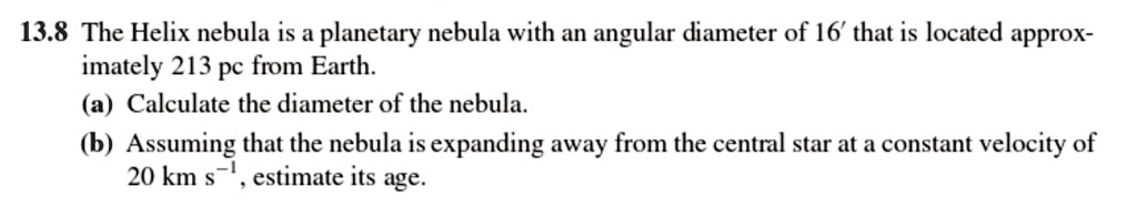 SOLVED: 13.8 The Helix nebula is a planetary nebula with an angular diameter of 16' that is ...