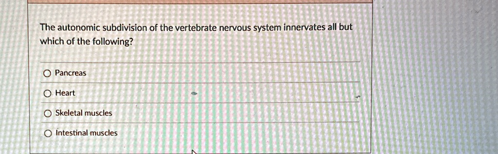 the autonomic subdivision of the vertebrate nervous system innervates ... the autonomic subdivision of the vertebrate nervous system innervates ...