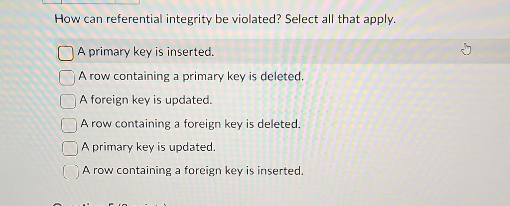 SOLVED: How can referential integrity be violated? Select all that ...