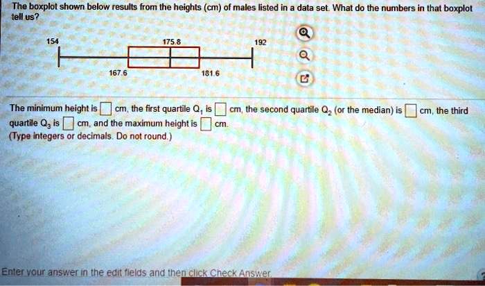 The boxplot shown below results from the heights (cm) of males listed in a data set. What do the ...