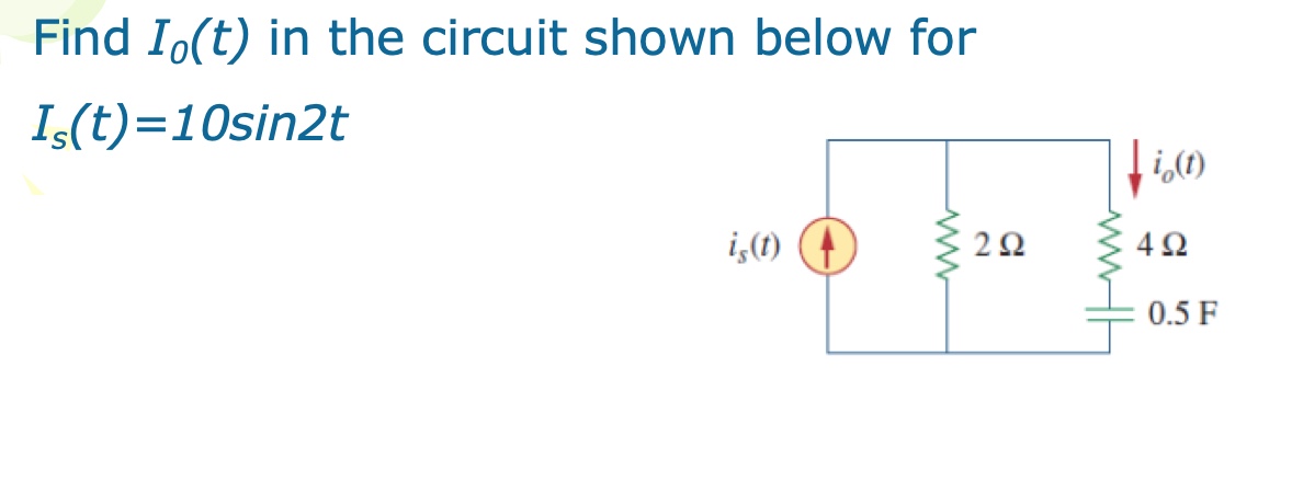 SOLVED: Find I0(t) in the circuit shown below for Is(t)=10 sin 2 t