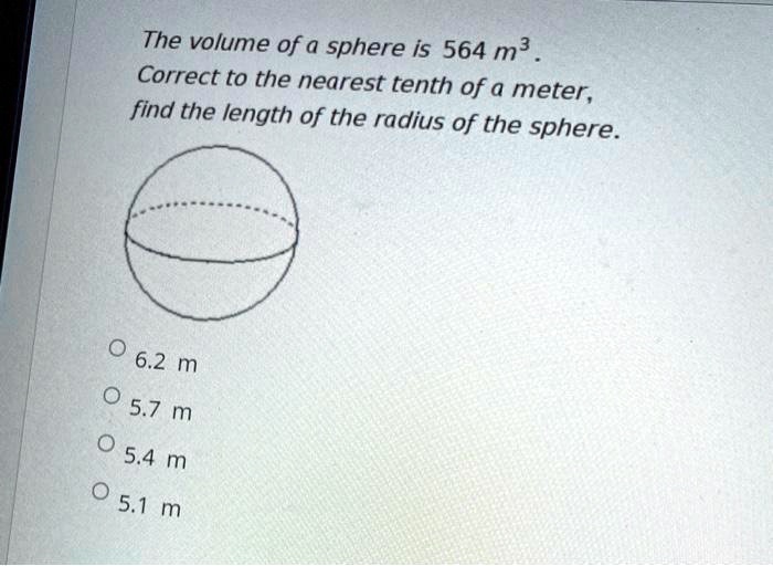SOLVED: The volume of a sphere is 564 m? Correct to the nearest tenth ...